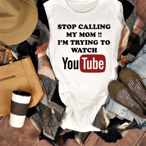 Greatest Stop Calling My Mom Im Trying To Watch Youtube Shirt Hoodie