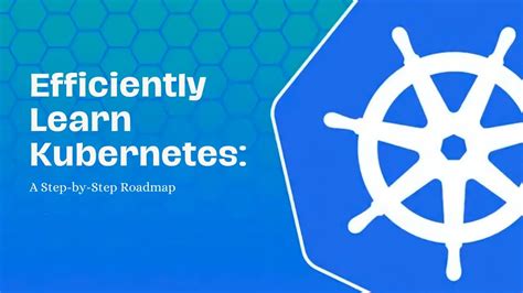Efficiently Learn Kubernetes A Step By Step Roadmap