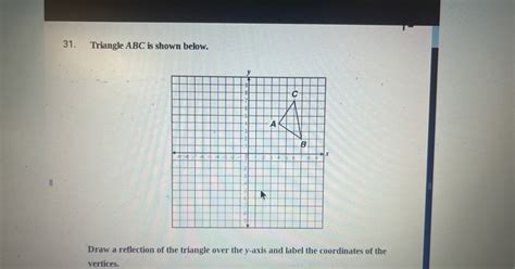 Solved 31 Triangle Abc Is Shown Below Draw A Reflection Of The Triangle Over The Y Axis And