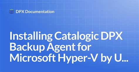 Installing Catalogic Dpx Backup Agent For Microsoft Hyper V By Using