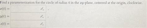 [answered] find a parameterization for the circle of radius 4 in the xy