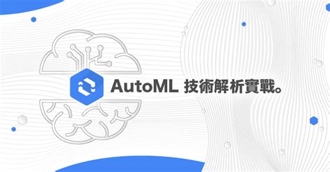 【課程】automl 技術解析實戰，打破傳統機器學習的限制，自動化創建與優化模型 t客邦