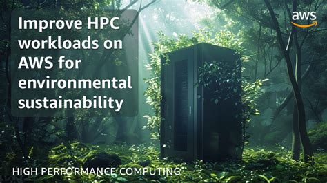 Improve HPC Workloads On AWS For Environmental Sustainability AWS HPC