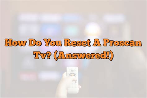 How Do You Reset A Proscan Tv Answered The Tech Home Message