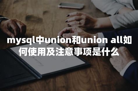 mysql中union和union all如何使用及注意事项是什么 PingCAP 平凯星辰
