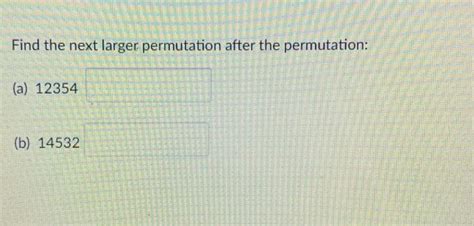 Solved Find The Next Larger Permutation After The