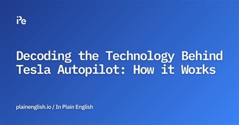 Decoding The Technology Behind Tesla Autopilot How It Works