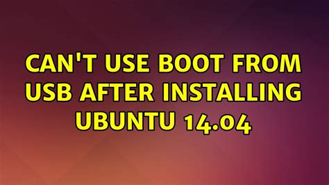 Ubuntu Cant Use Boot From Usb After Installing Ubuntu 1404 Youtube