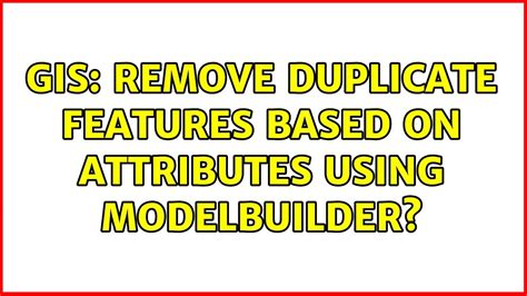 Gis Remove Duplicate Features Based On Attributes Using Modelbuilder Youtube