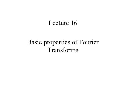 Lecture 16 Basic Properties Of Fourier Transforms Mat