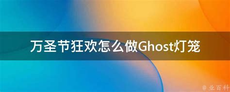 万圣节狂欢怎么做Ghost灯笼 业百科