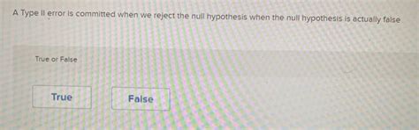 Solved A Type Il Error Is Committed When We Reject The Null