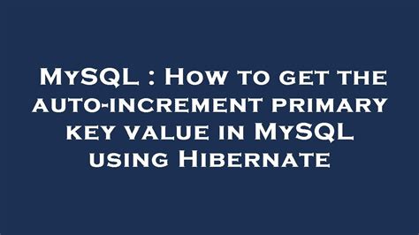Mysql How To Get The Auto Increment Primary Key Value In Mysql Using Hibernate Youtube