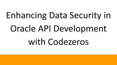Enhancing Data Security In Oracle Api Development With Codezeros Pdf