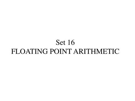 Ppt Set 16 Floating Point Arithmetic Powerpoint Presentation Free Download Id1446073