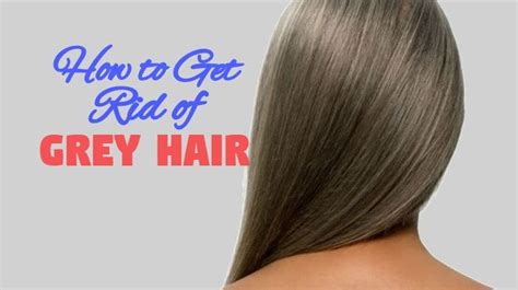 How To Get Rid Of Grey Hair 17 Proven Methods
