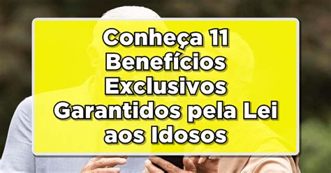 Estatuto Do Idoso 11 Benefícios Exclusivos Garantidos Pela Lei