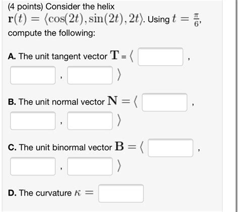 solved points consider the helix r t s cos 2t sin 2t 2t using t compute the