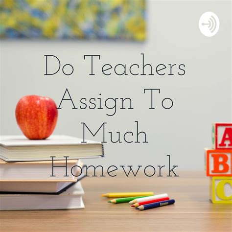 Do Teachers Assign To Much Homework Podcast Gianna Lemieux Listen