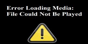 Ways To Fix Error Loading Media File Could Not Be Played