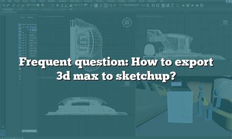 Frequent Question How To Export 3d Max To Sketchup