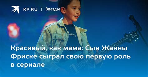 Красивый как мама Сын Жанны Фриске сыграл свою первую роль в сериале Kp Ru