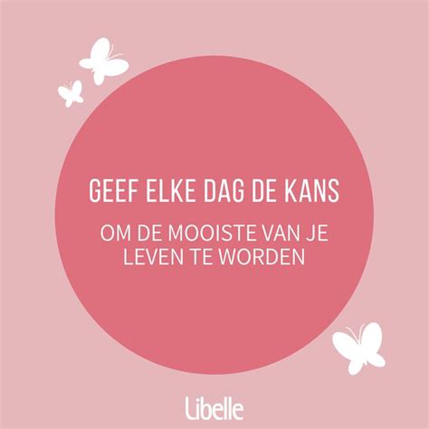 Geef Elke Dag De Kans Om De Mooiste Van Je Leven Te Worden Citaten
