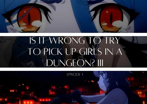 Is It Wrong To Try To Pick Up Girls In A Dungeon Iii Episode 1