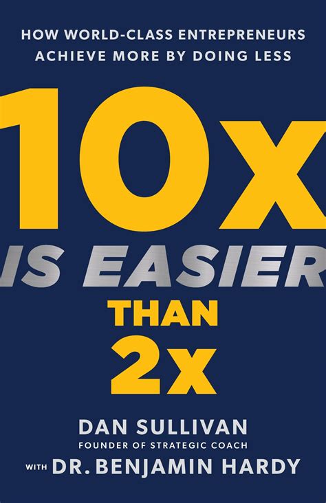 10x Is Easier Than 2x How World Class Entrepreneurs Achieve More By Doing Less Sullivan Dan