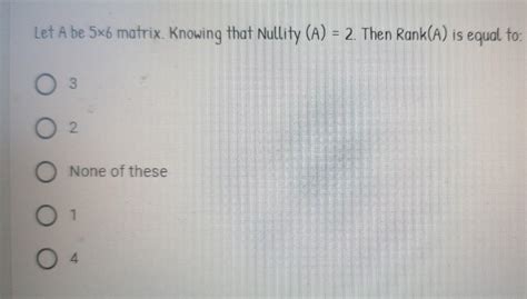 solved let a be 5x6 matrix knowing that nullity a 2