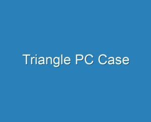 20 Best Triangle PC Case 2023 Reviews