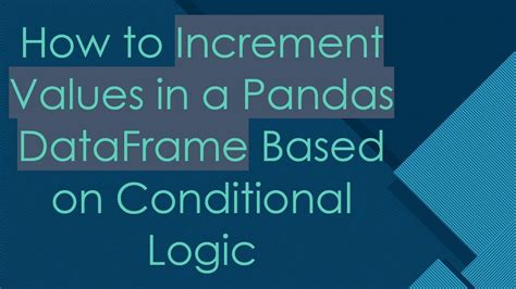 How To Increment Values In A Pandas Dataframe Based On Conditional Logic Youtube