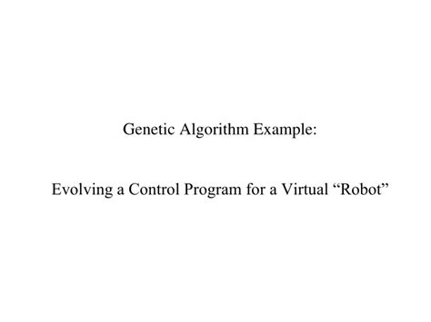 Ppt Genetic Algorithm Example Evolving A Control Program For A