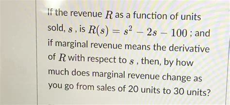 Solved If The Revenue R As A Function Of Units Sold S Is Chegg Com