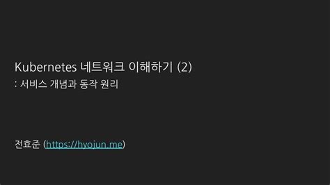 Linkedin Hyojun Jeon 페이지 Kubernetes 네트워크 이해하기 2 서비스 개념과 동작 원리