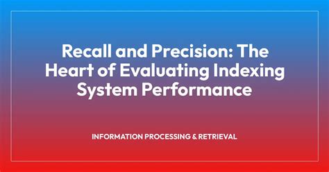 Recall And Precision The Heart Of Evaluating Indexing System Performance Lis Library