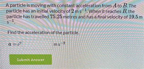 Solved A Particle Is Moving With Constant Acceleration From A To B The Particle Has An Initial