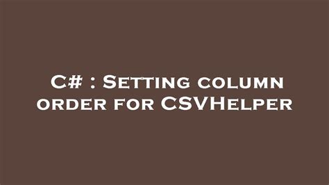 C Setting Column Order For Csvhelper Youtube