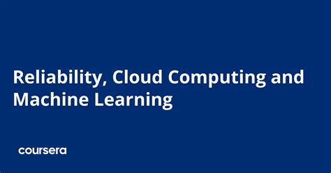 Reliability Cloud Computing And Machine Learning Coursera