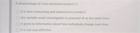 Solved A Disadvantage Of Cross Sectional Research Is ﻿it Is