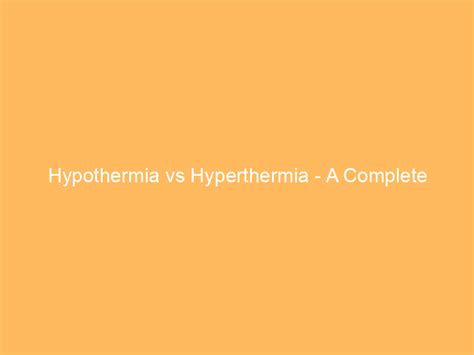 Hypothermia Vs Hyperthermia A Complete Comparison Calculators And