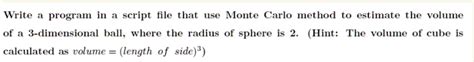 Solved Use Matlab Write Program Script File That Use Monte Carlo Method To Estimate The Volume