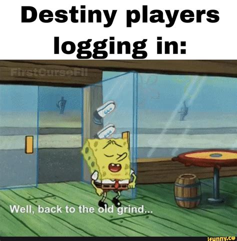 Destiny Players Logging In E Well Back To The Old Grind IFunny