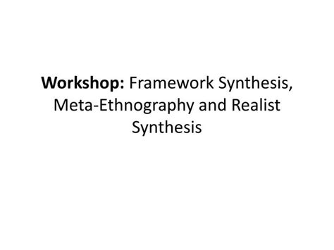 Ppt Workshop Framework Synthesis Meta Ethnography And Realist Synthesis Powerpoint