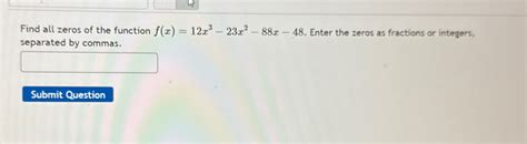 Solved Find All Zeros Of The Function F X 12x3 23x2 88x 48