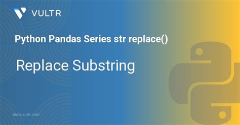 Python Pandas Series Str Replace Replace Substring Vultr Docs