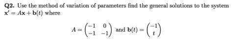 Solved Q2 Use The Method Of Variation Of Parameters Find