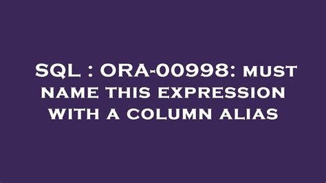 Sql Ora 00998 Must Name This Expression With A Column Alias Youtube