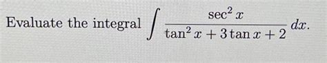 solved evaluate the integral sec x dx tan x 3 tan x