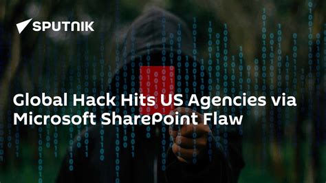 Global Hack Hits Us Agencies Via Microsoft Sharepoint Flaw South Africa Today
